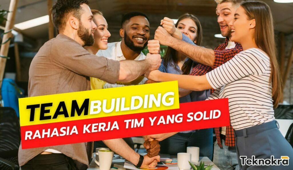 Team Building: Rahasia Kerja Tim yang Solid – Teknokra.com